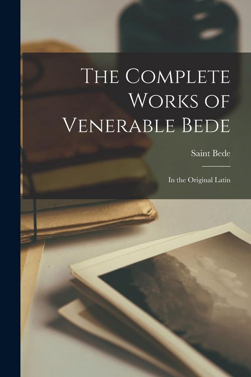 The Complete Works of Venerable Bede: In the Original Latin online ...