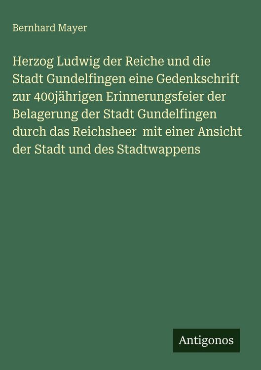 "Herzog Ludwig der Reiche und die Stadt Gundelfingen eine Gedenkschrift ...