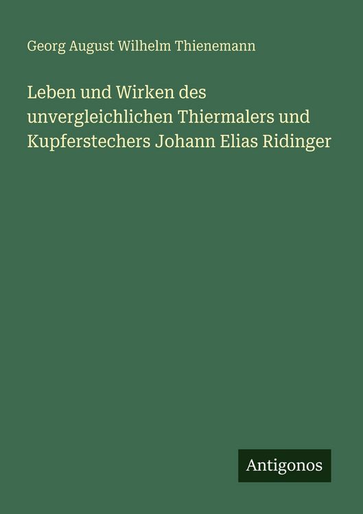 "Leben und Wirken des unvergleichlichen Thiermalers und Kupferstechers ...