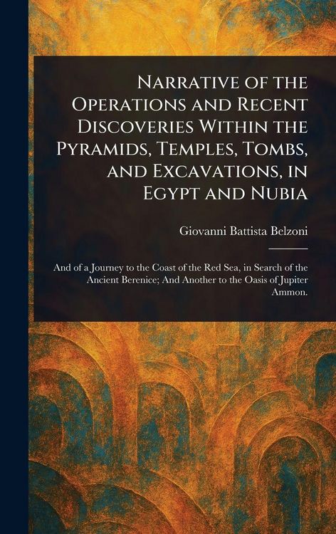 "Narrative of the Operations and Recent Discoveries Within the Pyramids ...