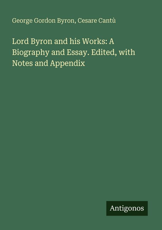 "Lord Byron and his Works: A Biography and Essay. Edited, with Notes ...