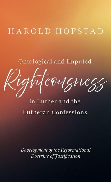 "Ontological and Imputed Righteousness in Luther and the Lutheran ...