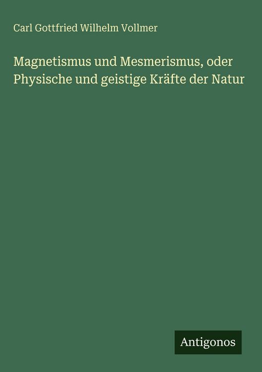 "Magnetismus und Mesmerismus, oder Physische und geistige Kräfte der ...