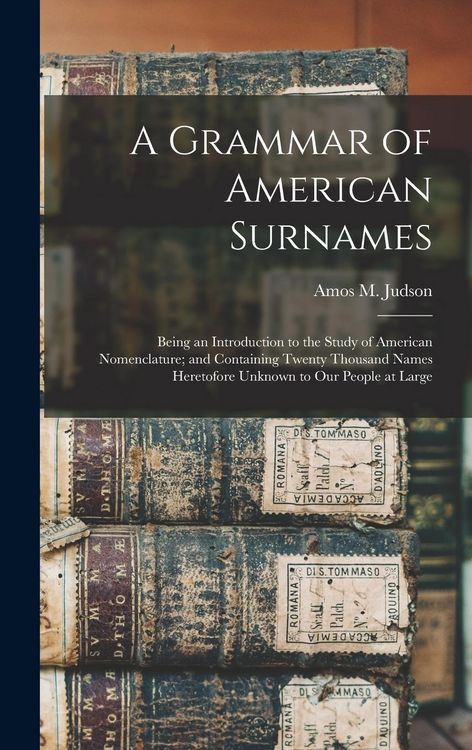 "A Grammar of American Surnames: Being an Introduction to the Study of ...