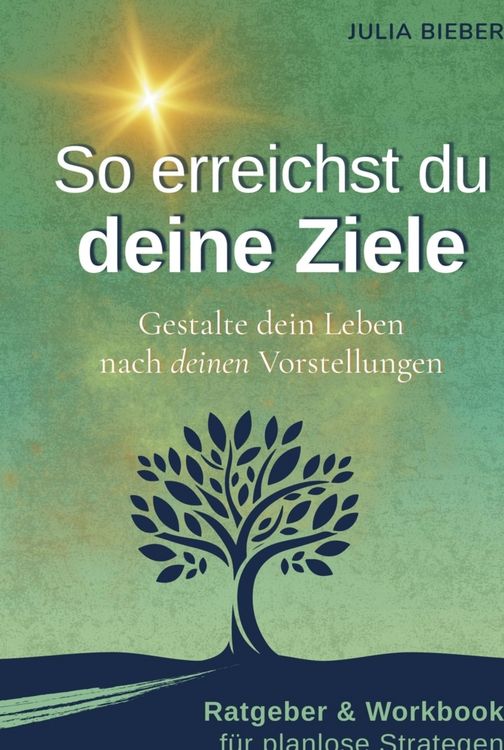 "So erreichst du deine Ziele - Gestalte dein Leben nach deinen ...
