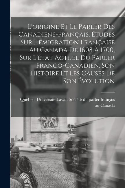 L'origine et le parler des Canadiens-français. Études sur l'émigration ...