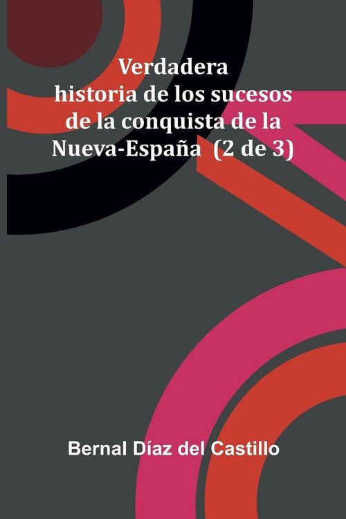 "Verdadera Historia De Los Sucesos De La Conquista De La Nueva-Espa a ...