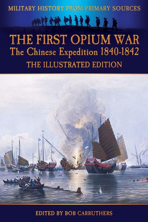 "The First Opium War - The Chinese Expedition 1840-1842 - The ...