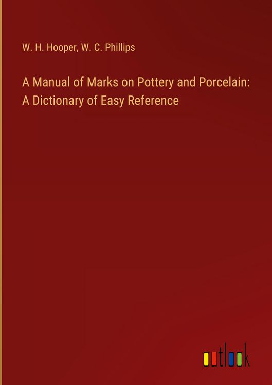 "A Manual of Marks on Pottery and Porcelain: A Dictionary of Easy ...