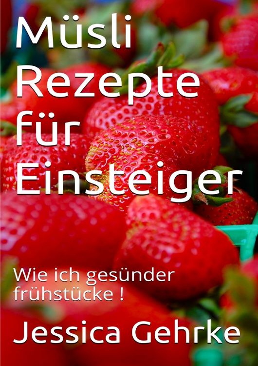 "Ernährungshelfer SMOOTHIE / Müsli Rezepte für Einsteiger" von Jessica ...