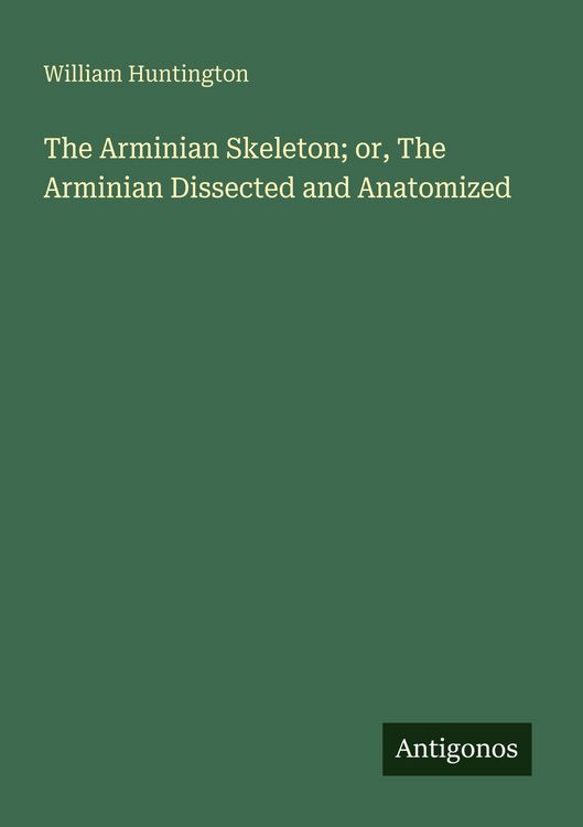 "The Arminian Skeleton; or, The Arminian Dissected and Anatomized" auf ...