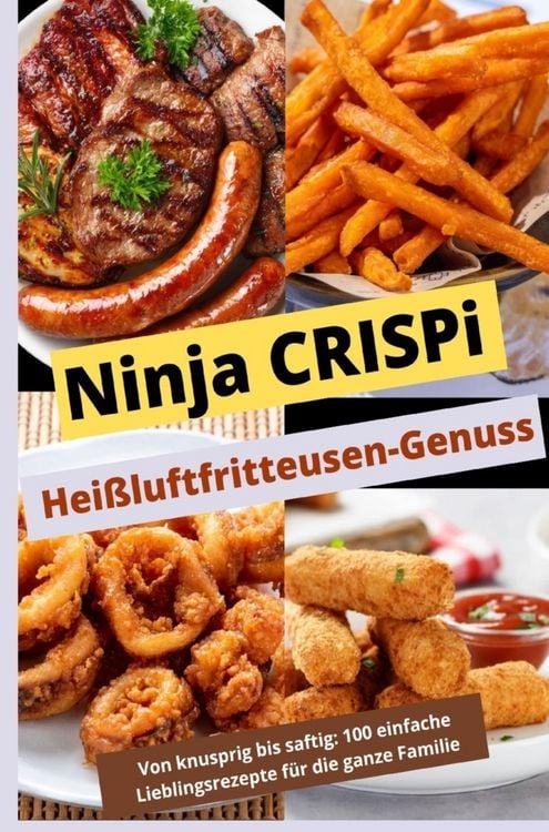 "Ninja CRISPi Heißluftfritteusen-Genuss: Von knusprig bis saftig: Über ...