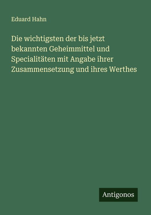 "Die wichtigsten der bis jetzt bekannten Geheimmittel und Specialitäten ...