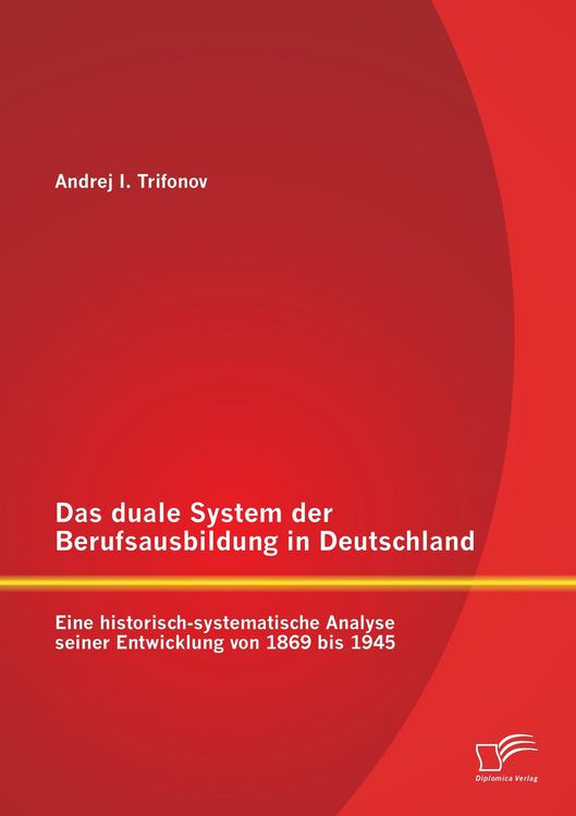 "Das duale System der Berufsausbildung in Deutschland: Eine historisch ...