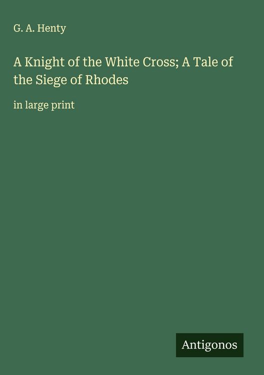"A Knight of the White Cross; A Tale of the Siege of Rhodes" auf ...