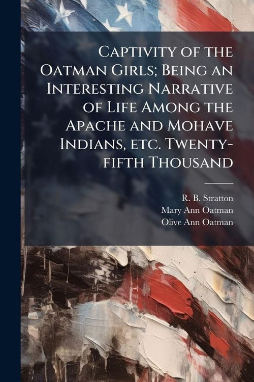 "Captivity of the Oatman Girls; Being an Interesting Narrative of Life ...
