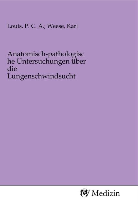 "Anatomisch-pathologische Untersuchungen über die Lungenschwindsucht ...