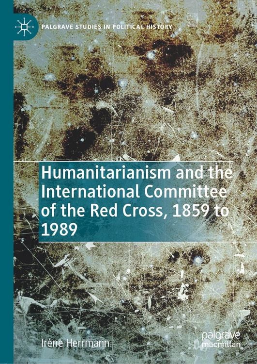 "Humanitarianism and the International Committee of the Red Cross, 1859 ...