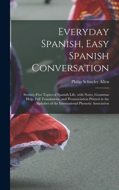 Everyday Spanish, Easy Spanish Conversation: Seventy-Five Topics of ...