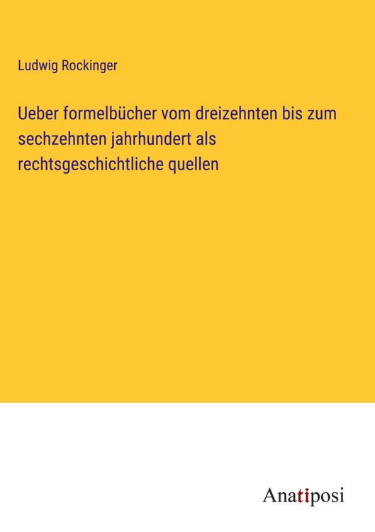 "Ueber formelbücher vom dreizehnten bis zum sechzehnten jahrhundert als ...