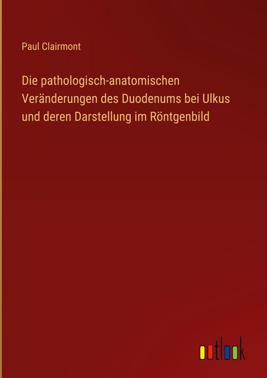 "Die pathologisch-anatomischen Veränderungen des Duodenums bei Ulkus ...