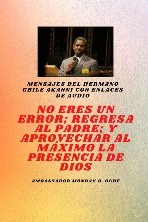 "Hermano Gbile Mensajes de Akanni con enlaces de audio - No eres un error ; Regresa al Padre; y ...