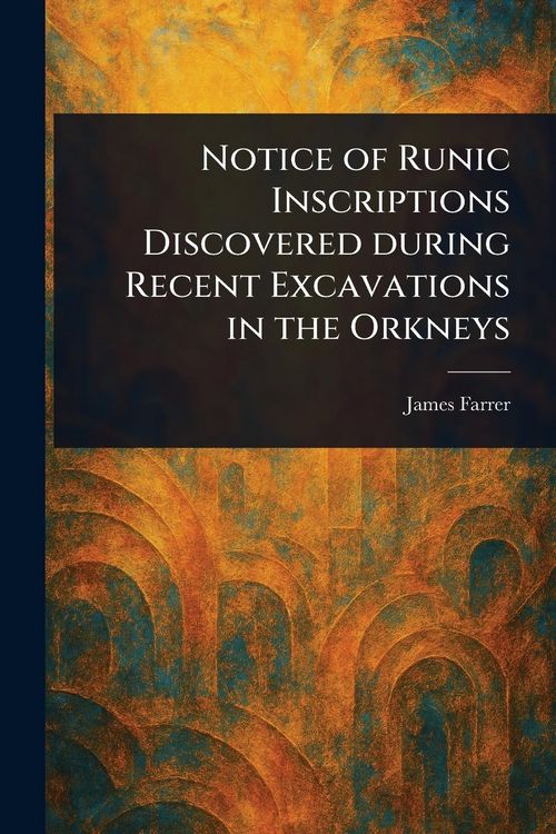 "Notice of Runic Inscriptions Discovered During Recent Excavations in ...