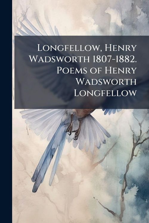 "Longfellow, Henry Wadsworth 1807-1882. Poems of Henry Wadsworth ...