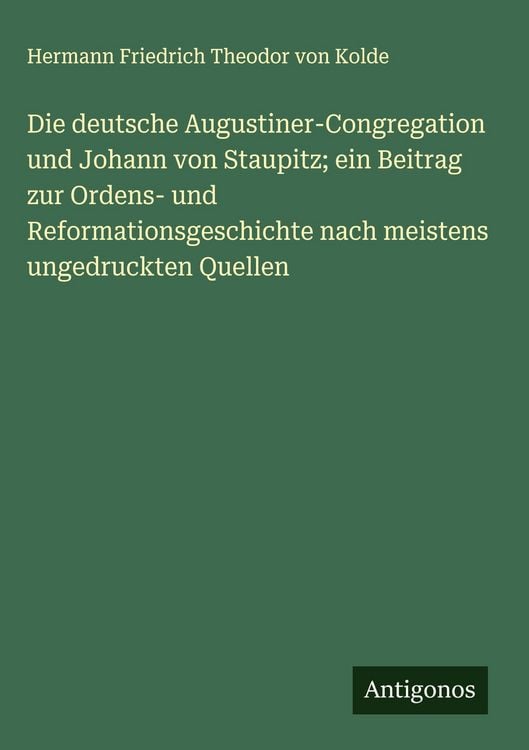 "Die deutsche Augustiner-Congregation und Johann von Staupitz; ein ...