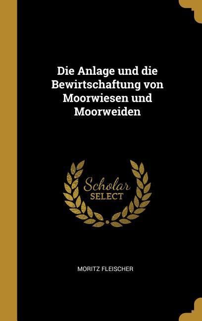 "Die Anlage Und Die Bewirtschaftung Von Moorwiesen Und Moorweiden ...