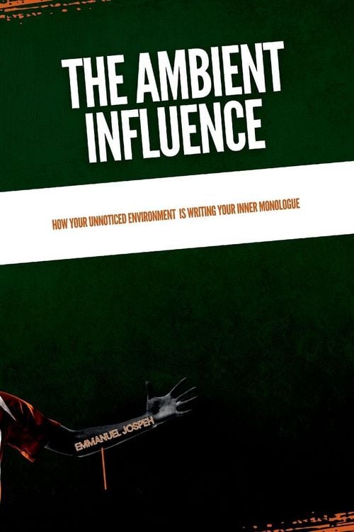 "The Ambient Influence, How Your Unnoticed Environment Is Writing Your ...