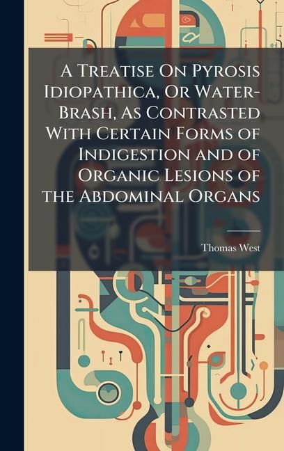 "A Treatise On Pyrosis Idiopathica, Or Water-Brash, As Contrasted With ...