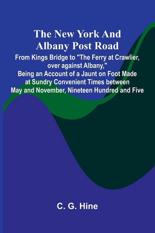 "The New York and Albany Post Road; From Kings Bridge to "The Ferry at ...