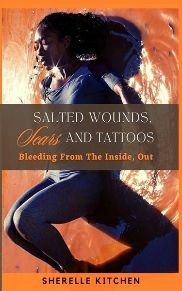 'Salted Wounds, Scars and Tattoos: Bleeding From The Inside, Out' von 'Sherelle Kitchen ...