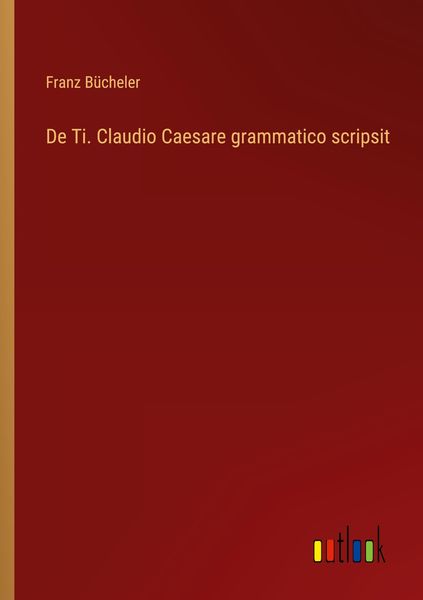 "De Ti. Claudio Caesare grammatico scripsit" online kaufen