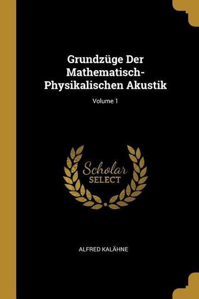"Grundzüge Der Mathematisch-Physikalischen Akustik; Volume 1" online kaufen