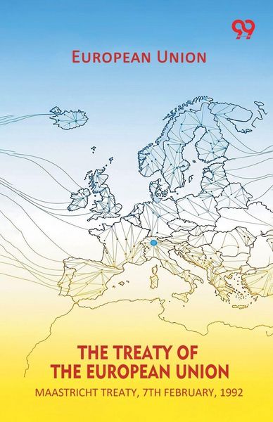 "The Treaty Of The European Union Maastricht Treaty, 7th February, 1992 ...