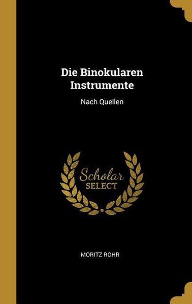 'Die Binokularen Instrumente: Nach Quellen' von 'Moritz Rohr' - Buch ...