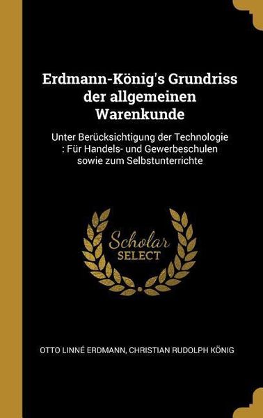 "Erdmann-König's Grundriss Der Allgemeinen Warenkunde: Unter ...