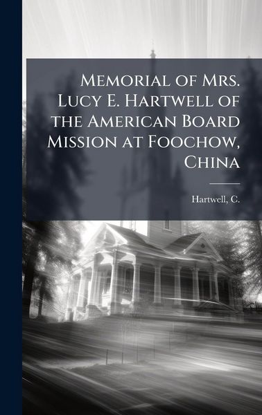 "Memorial of Mrs. Lucy E. Hartwell of the American Board Mission at Foochow, China" auf Englisch ...