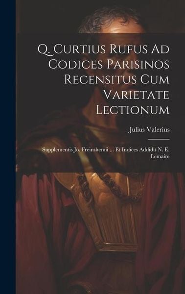 Q. Curtius Rufus Ad Codices Parisinos Recensitus Cum Varietate ...