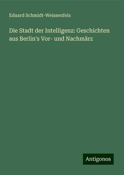 Die Stadt der Intelligenz: Geschichten aus Berlin's Vor- und Nachmärz ...