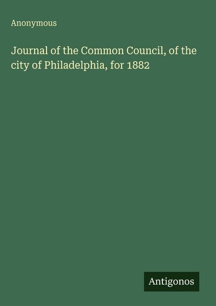 "Journal of the Common Council, of the city of Philadelphia, for 1882" auf Englisch kaufen