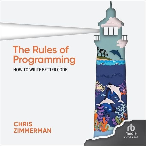 'The Rules of Programming: How to Write Better Code' von 'Chris Zimmerman' - Hörbuch