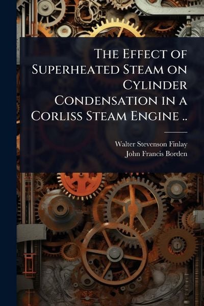 "The Effect of Superheated Steam on Cylinder Condensation in a Corliss ...