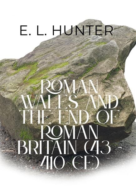 "Roman Wales and the End of Roman Britain (43 - 410 CE)" als eBook kaufen