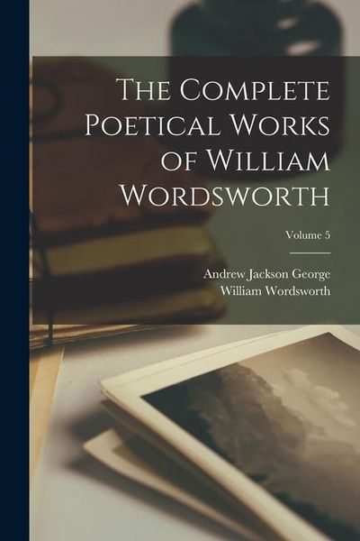 "The Complete Poetical Works of William Wordsworth; Volume 5" auf ...