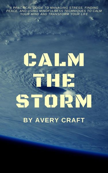 "Calm the Storm: A Practical Guide to Managing Stress, Finding Peace ...