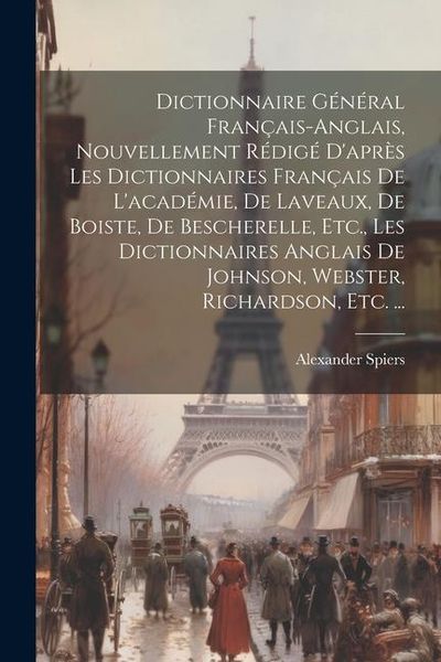 'Dictionnaire Général Français-Anglais, Nouvellement Rédigé D'après Les ...