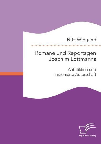 'Romane und Reportagen Joachim Lottmanns: Autofiktion und inszenierte ...